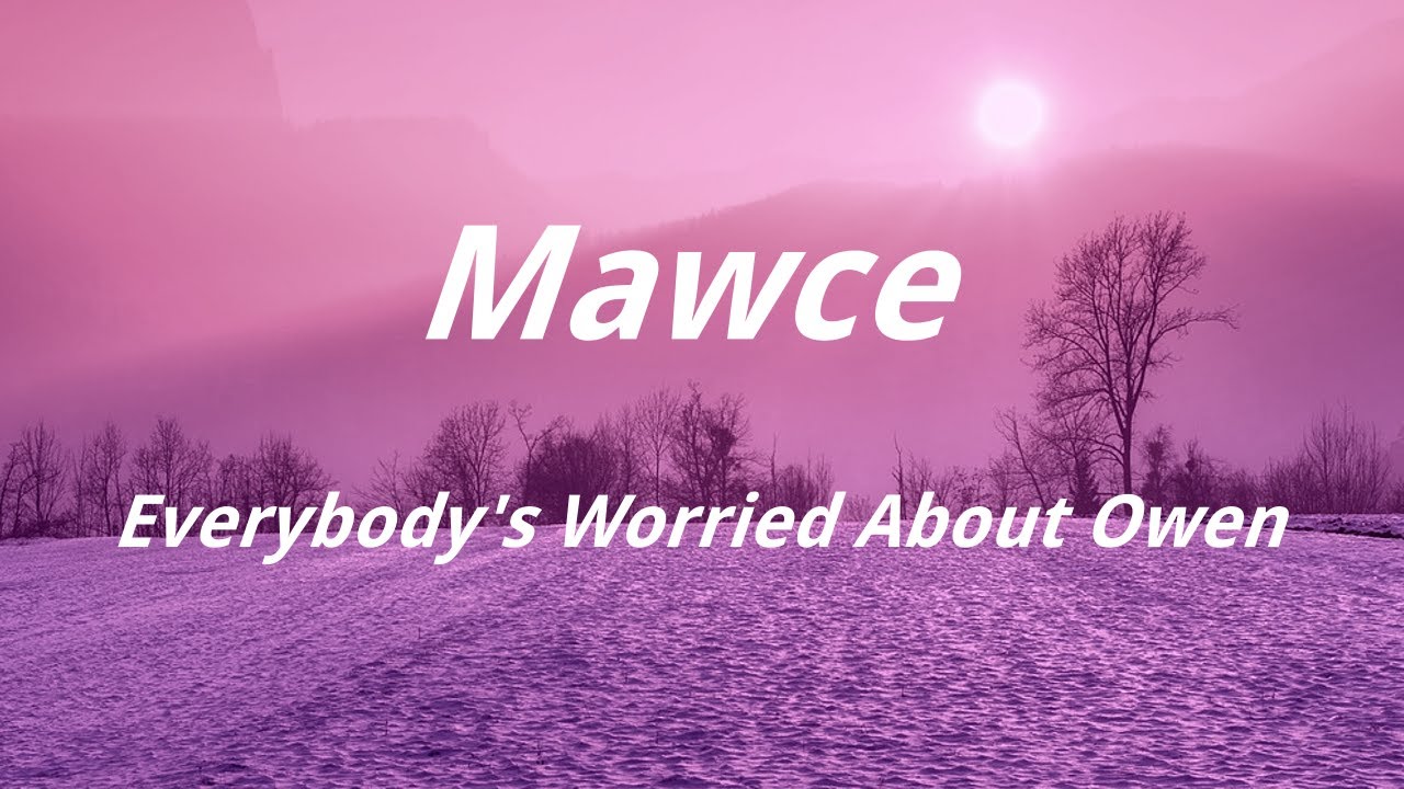 Mawce - Everybody's Worried About Owen (Lyrics) - YouTube