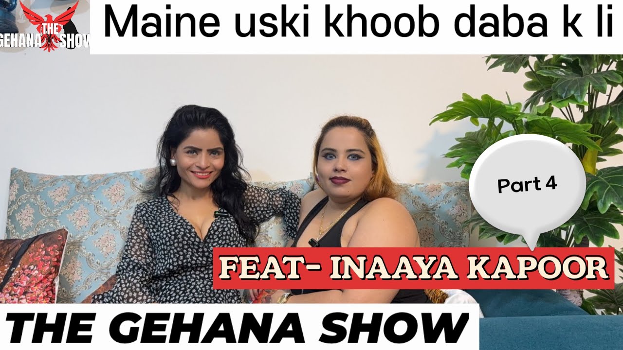 THE GEHANA SHOW | INAAYA KAPOOR | PART 4 | MAINE USKI KHOOB LI | PODCAST | BLOGGER | INSTA | OTT ...