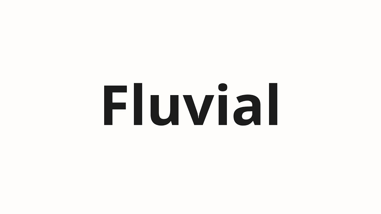 How to pronounce Fluvial - YouTube
