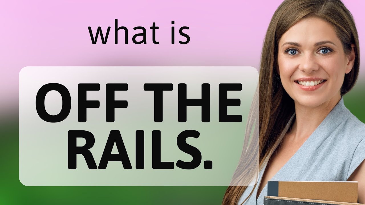 Off the Rails: Understanding an Idiomatic Expression in English - YouTube