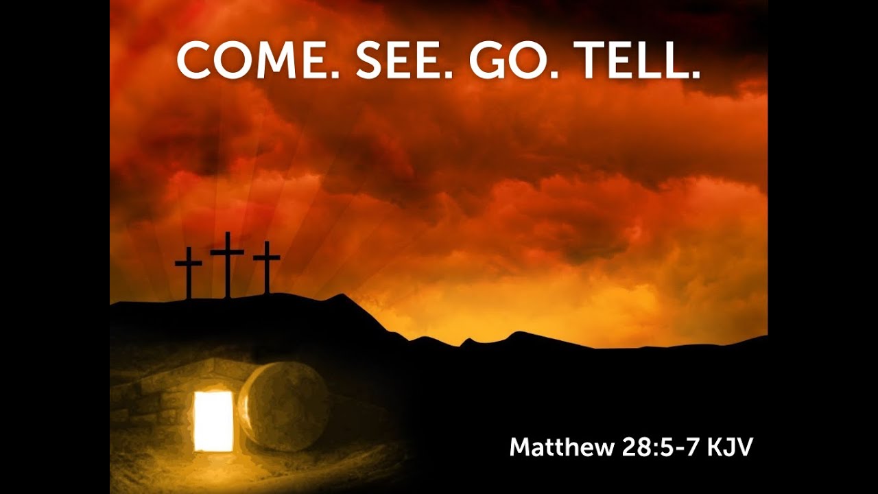 Come. See. Go. Tell (Matthew 28:5-7 KJV) - Resurrection Sunday Message ...