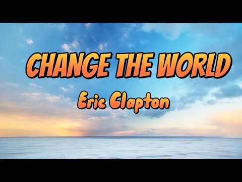 Change the world - Eric Clapton (Song Lyrics) - YouTube