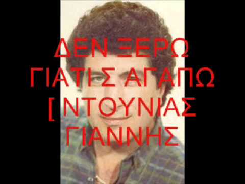 ΔΕΝ ΞΕΡΩ ΓΙΑΤΙ Σ ΑΓΑΠΩ ΝΤΟΥΝΙΑΣ ΓΙΑΝΝΗΣ - YouTube