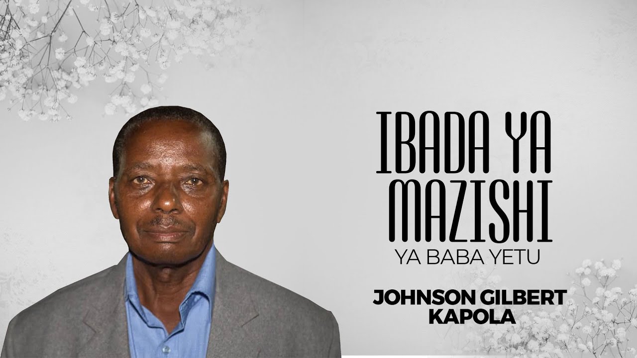 Ibada ya Mazishi ya Baba yetu Mpendwa Johnson Gilbert Kapola| KKKT ...