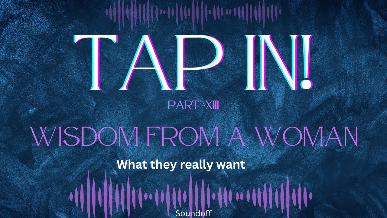 Tap In! Part XIII: Quick wisdom from a woman: Learn what they really want and why they want is ...