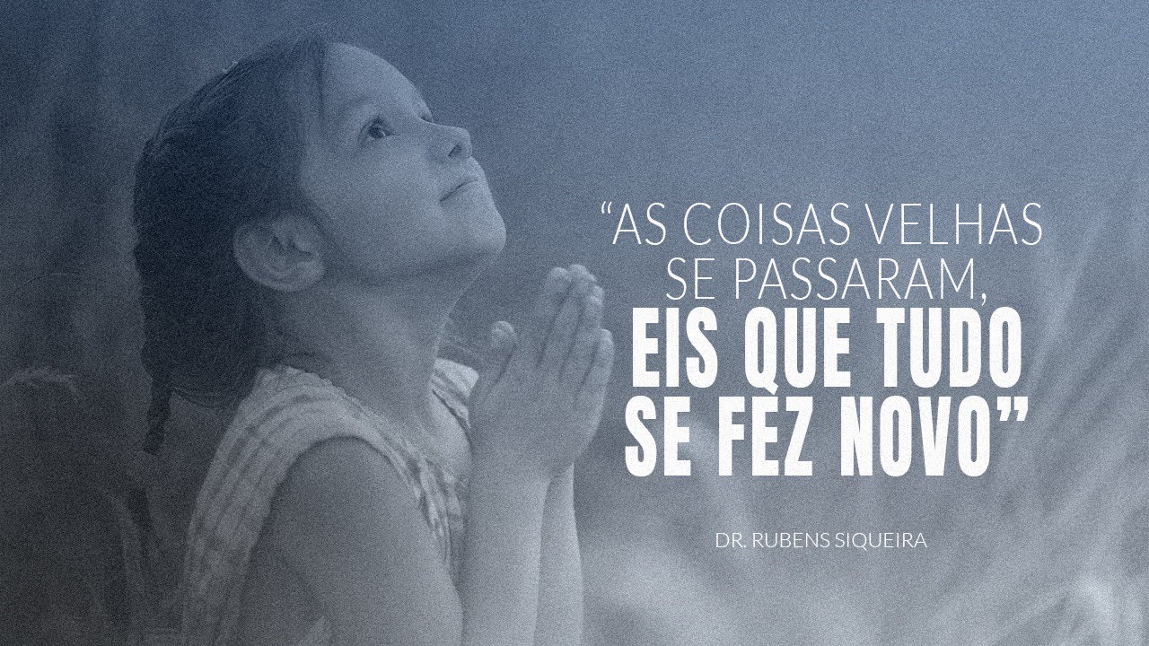 As Coisas Velhas se Passaram, Eis Que Tudo se Fez Novo.@dr ...