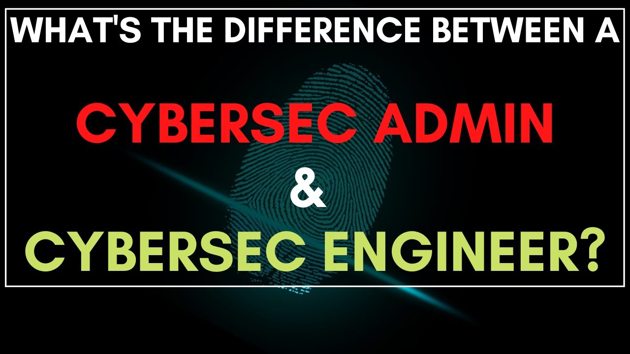 What's The Difference Between Cyber Security Administrator & Cyber ...