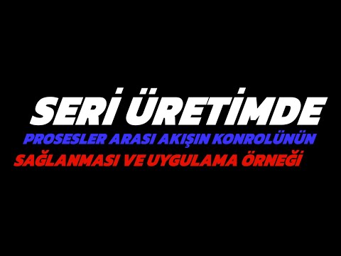 #3 _ Seri Üretimde Prosesler Arası Akışın Sağlanması ve Uygulama Örneği... | Dr. Sabit TUNÇEL