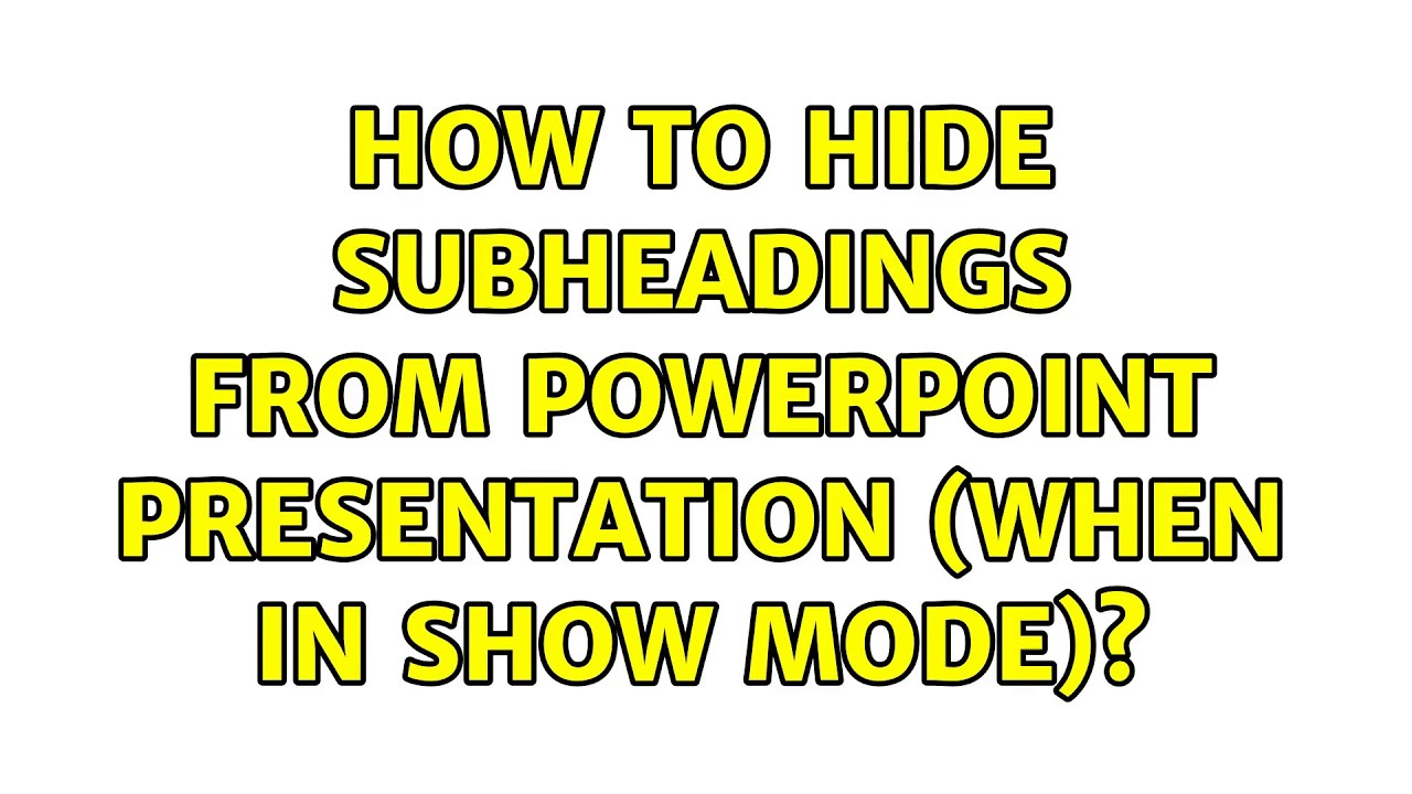 How to hide subheadings from powerpoint presentation (when in show mode ...