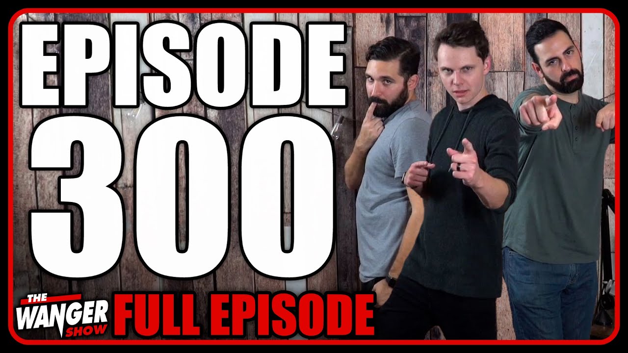 THE WANGER SHOW EPISODE 300!!! - YouTube
