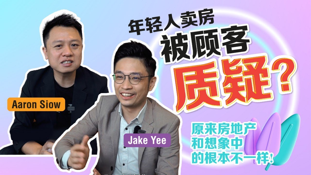 年轻人卖房被顾客质疑？原来房地产和想象中的根本不一样｜Aaron Siow ft Jake Yee 讲述95后在房地产竞争行业中如何生存【说出 ...