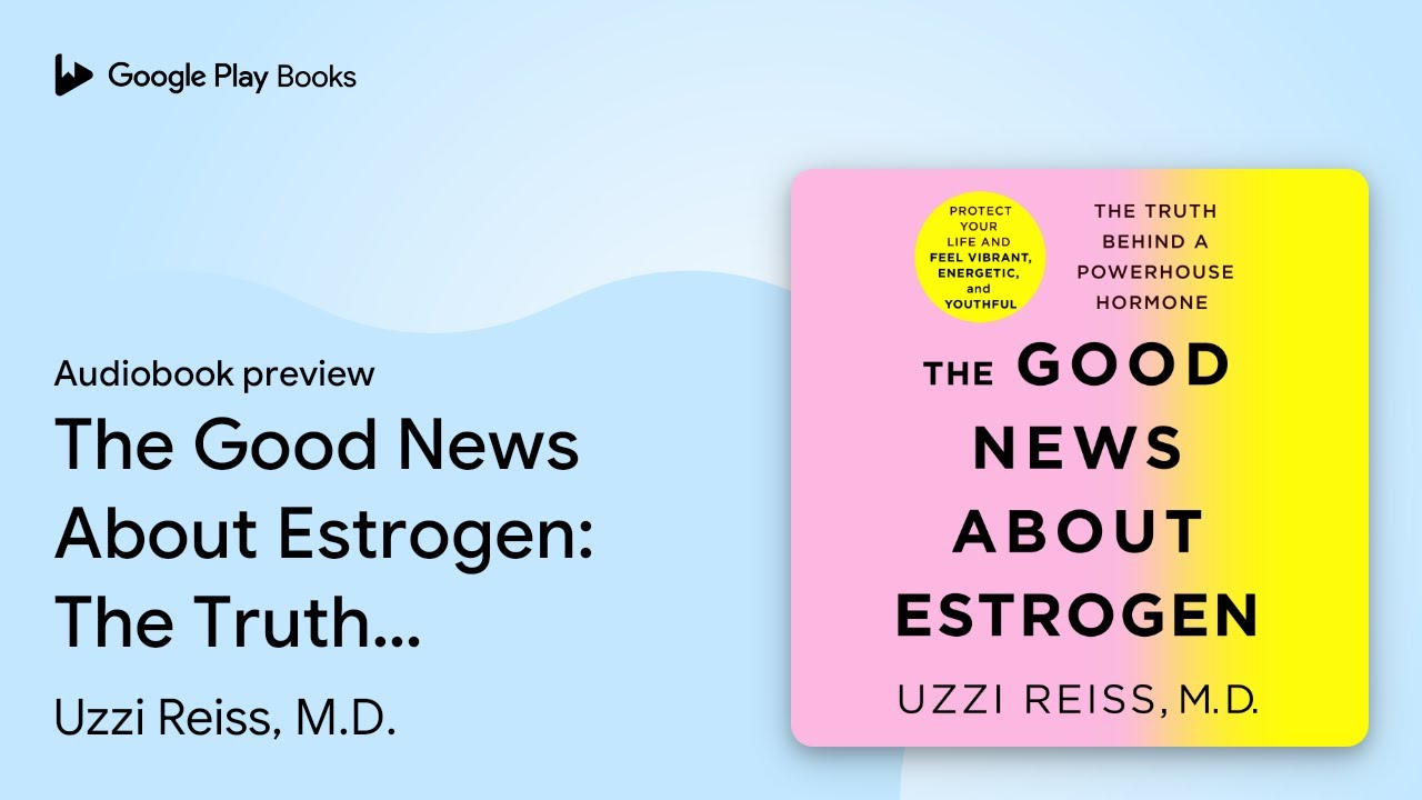 The Good News About Estrogen: The Truth Behind… by Uzzi Reiss, M.D ...
