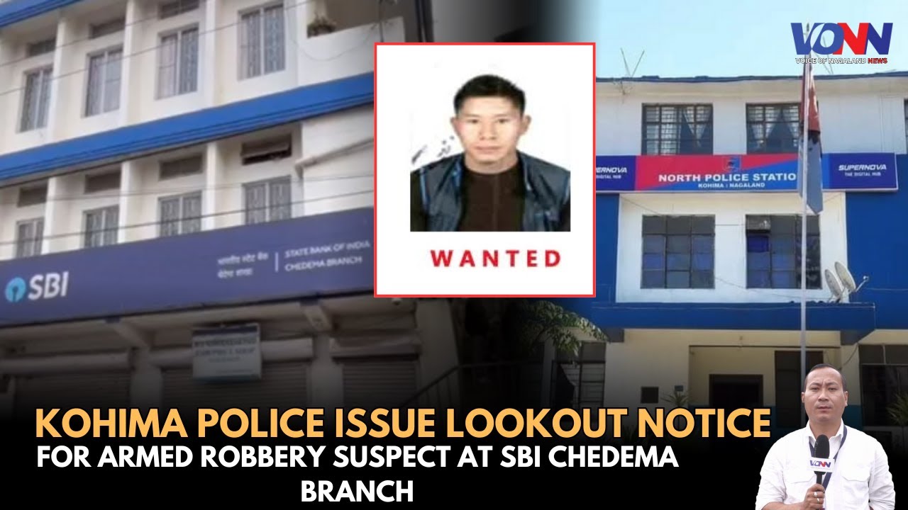 KOHIMA POLICE ISSUE LOOKOUT NOTICE FOR ARMED ROBBERY SUSPECT AT SBI ...