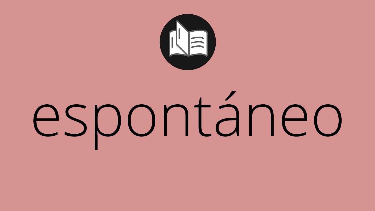Que significa ESPONTÁNEO • espontáneo SIGNIFICADO • espontáneo ...