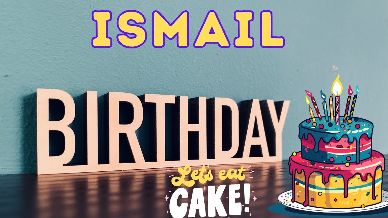 Happy Birthday Ismail, Birthday of Ismail, Best Birthday Wishes, hbd ...