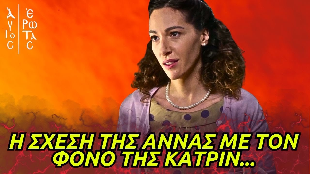 Άγιος Έρωτας - Η ΠΡΑΓΜΑΤΙΚΗ ΣΧΕΣΗ ΤΗΣ ΑΝΝΑΣ ΜΕ ΤΟΝ ΦΟΝΟ ΤΗΣ ΚΑΤΡΙΝ ...