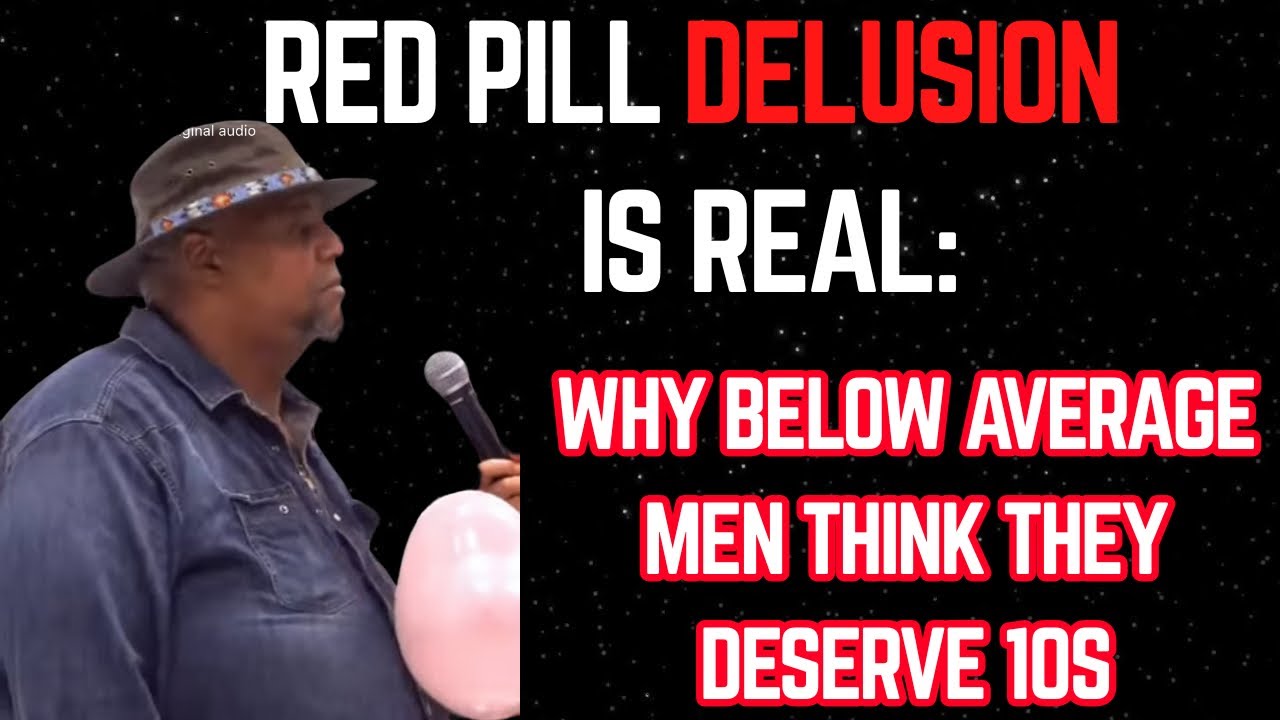 Red Pill Delusion Is Real: Why Below Average Men Think They Deserve 10s - YouTube