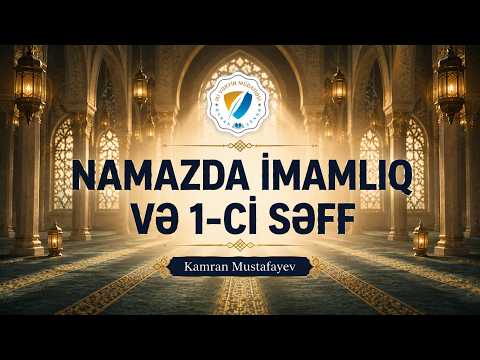 Namazda imamlıq və 1-ci səff | Kamran Mustafayev