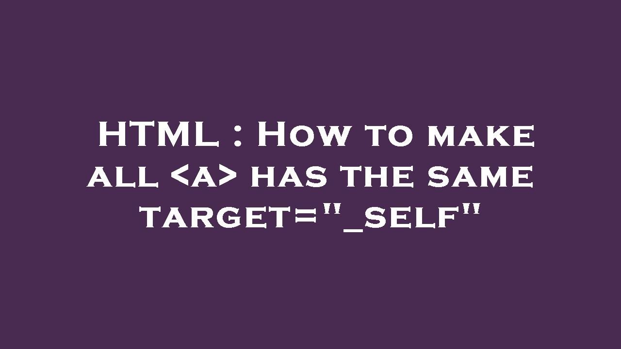 HTML : How to make all a has the same target="_self" - YouTube