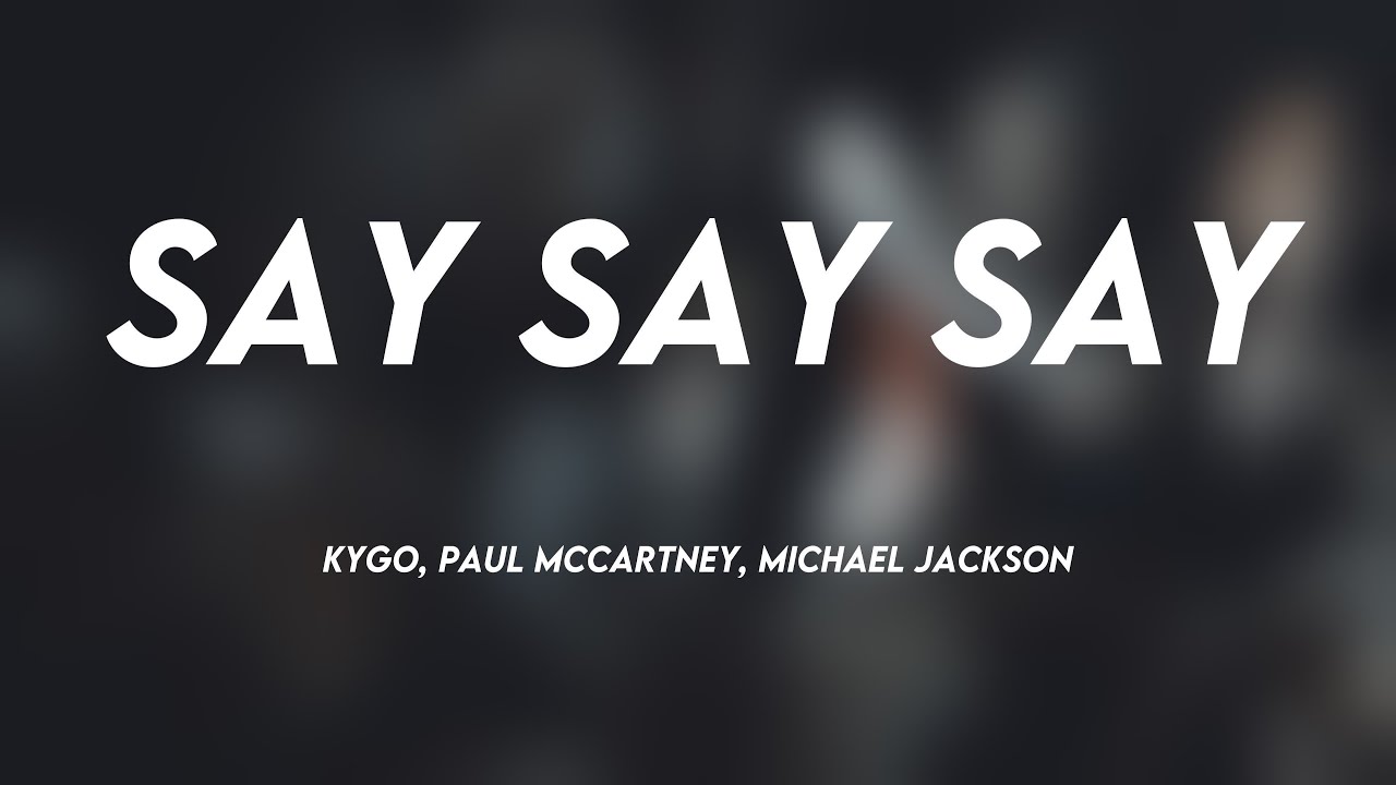 Say Say Say - Kygo, Paul McCartney, Michael Jackson [Lyrics Video] 🎻 ...