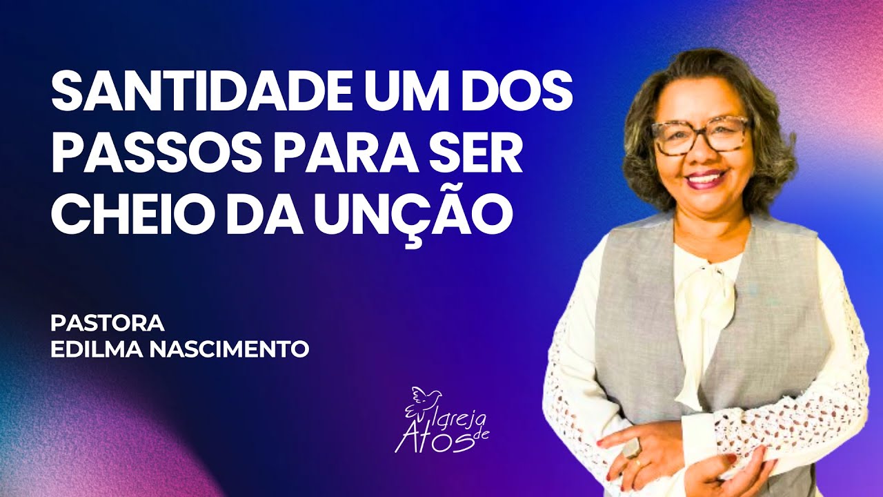 Santidade um dos Passos para Ser Cheio da Unção - Pra. Edilma ...
