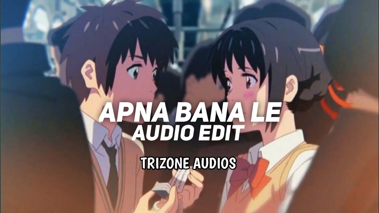APNA BANA LE - ARIJIT SINGH 『EDIT AUDIO』 - YouTube