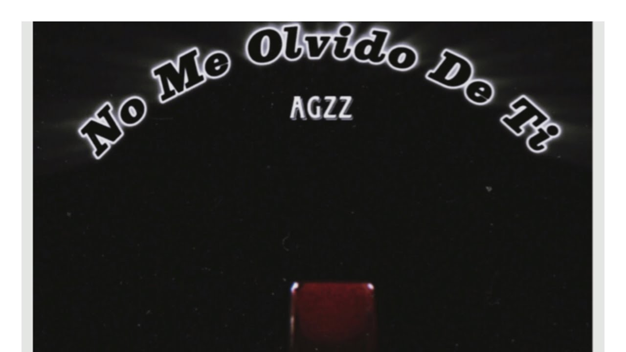 No Me Olvido De Ti (Video Oficial) AGzz Directed by: Bryan HDZ - YouTube