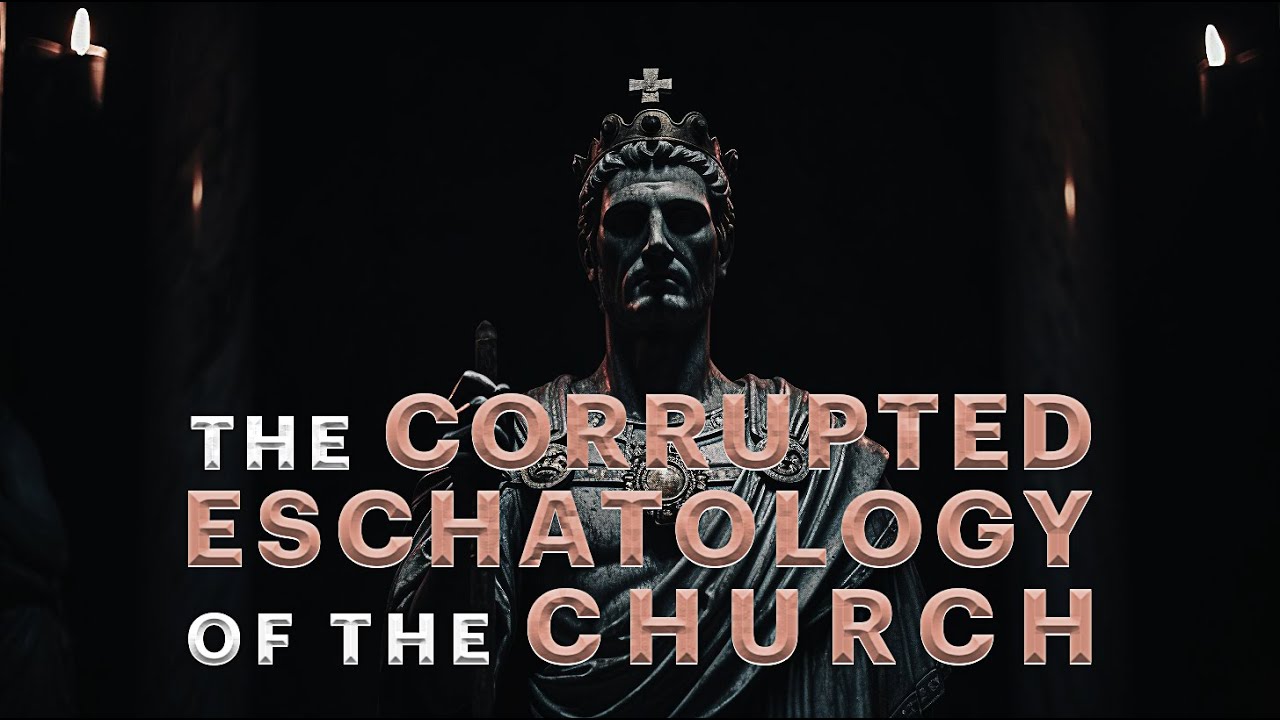 🔥 THE CORRUPTED ESCHATOLOGY OF THE CHURCH (PART 1) 🔥 - YouTube