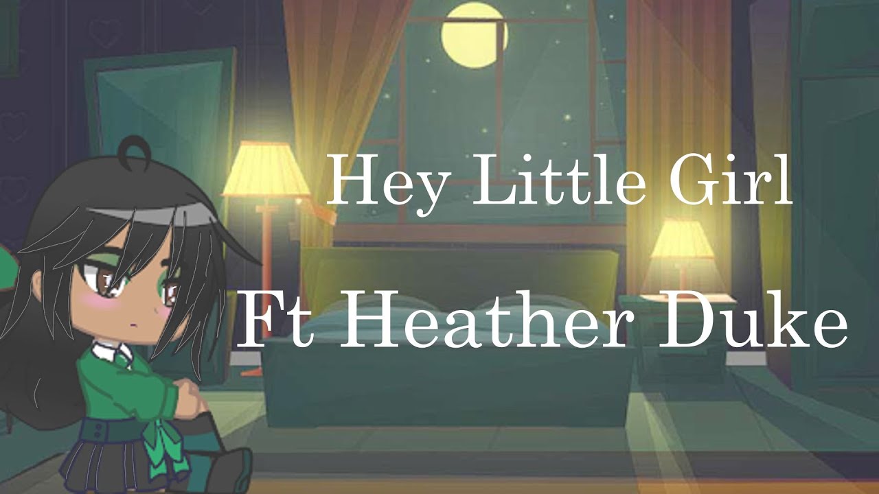 Hey Little Girl GCMV -Ft. Heather Duke- - YouTube