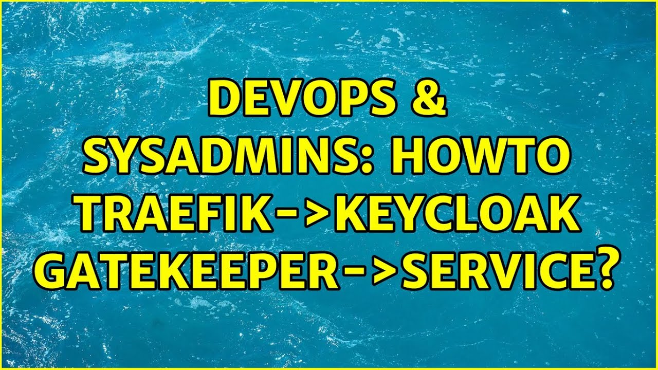 DevOps & SysAdmins: Howto traefik-＞keycloak gatekeeper-＞service? - YouTube