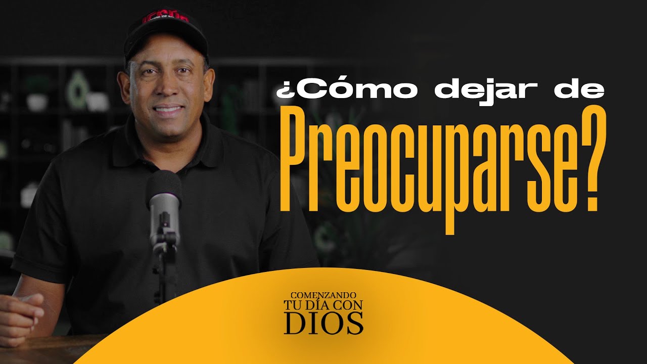 ¿Cómo dejar de Preocuparse? | Comenzando tu Día con Dios - Pastor Juan ...