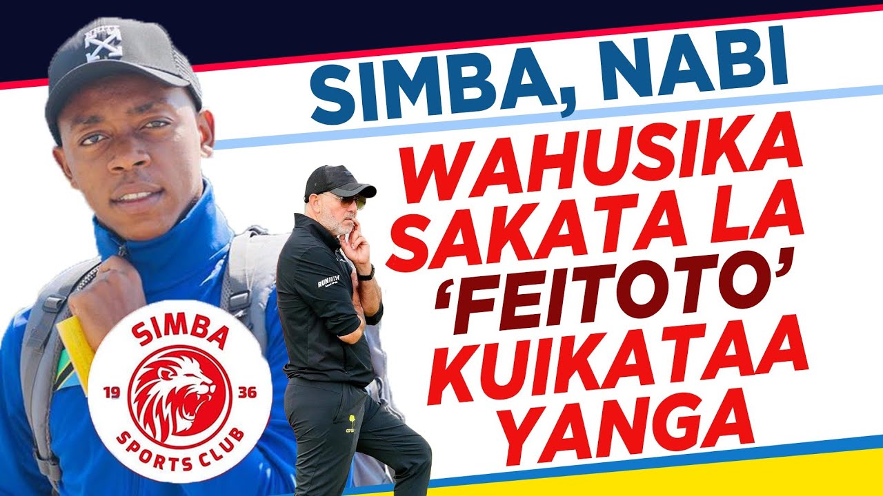 SIMBA NA KOCHA NABI: SABABU YA FEITOTO KUICHUKIA YANGA | HATAKI KAMBI ...