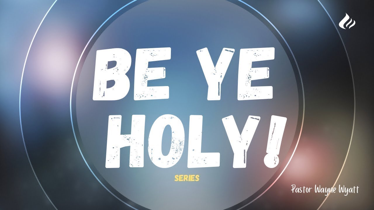 CCC - THURSDAY | Pastor Wayne Wyatt | Be Ye Holy (series) - YouTube