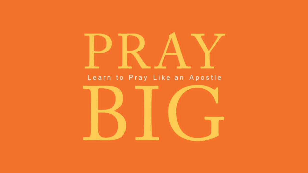 Pray Big: Learn to Pray Like an Apostle - Week One - Awakening ...