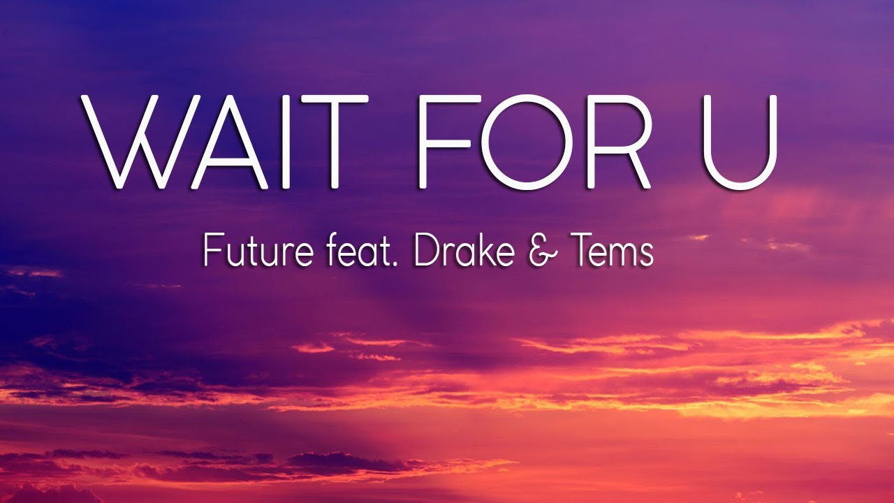 Future - WAIT FOR U (Lyrics) ft. Drake, Tems - YouTube