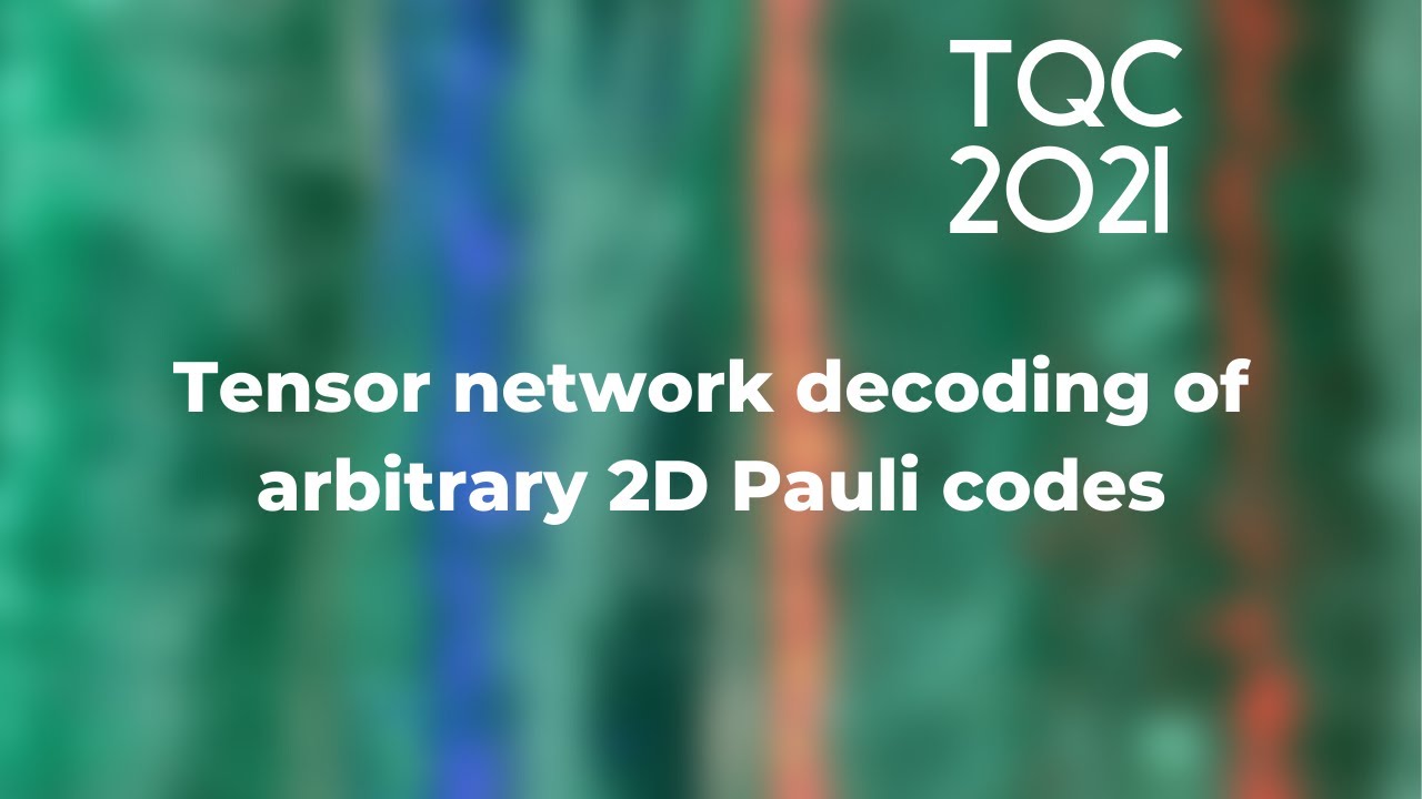 Tensor network decoding of arbitrary 2D Pauli codes - TQC 2021 - YouTube