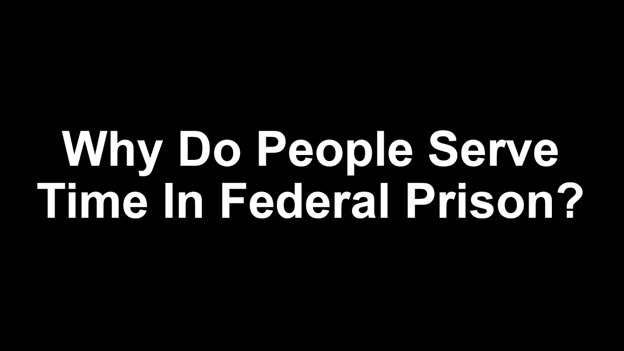 Why Do People Serve Time In Federal Prison YouTube why-do-people-serve-time-in-federal-prison-youtube