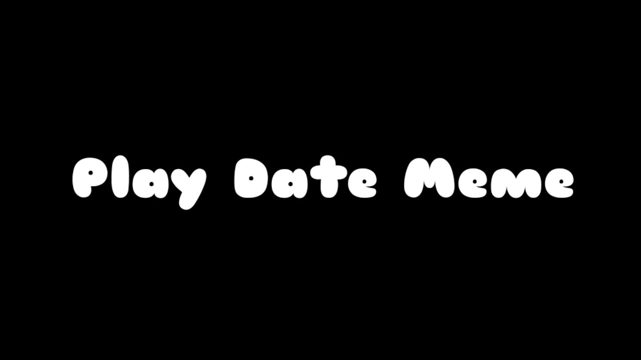 Play Date Meme - YouTube