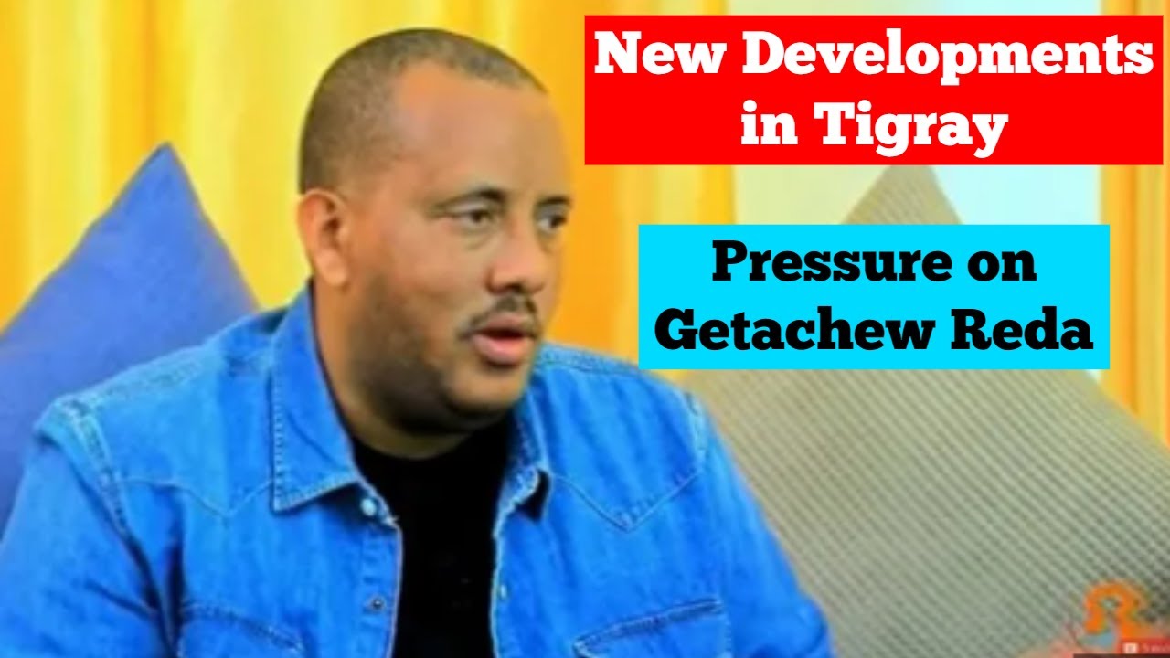 New developments in Tigray: Pressure on Getachew Reda - YouTube