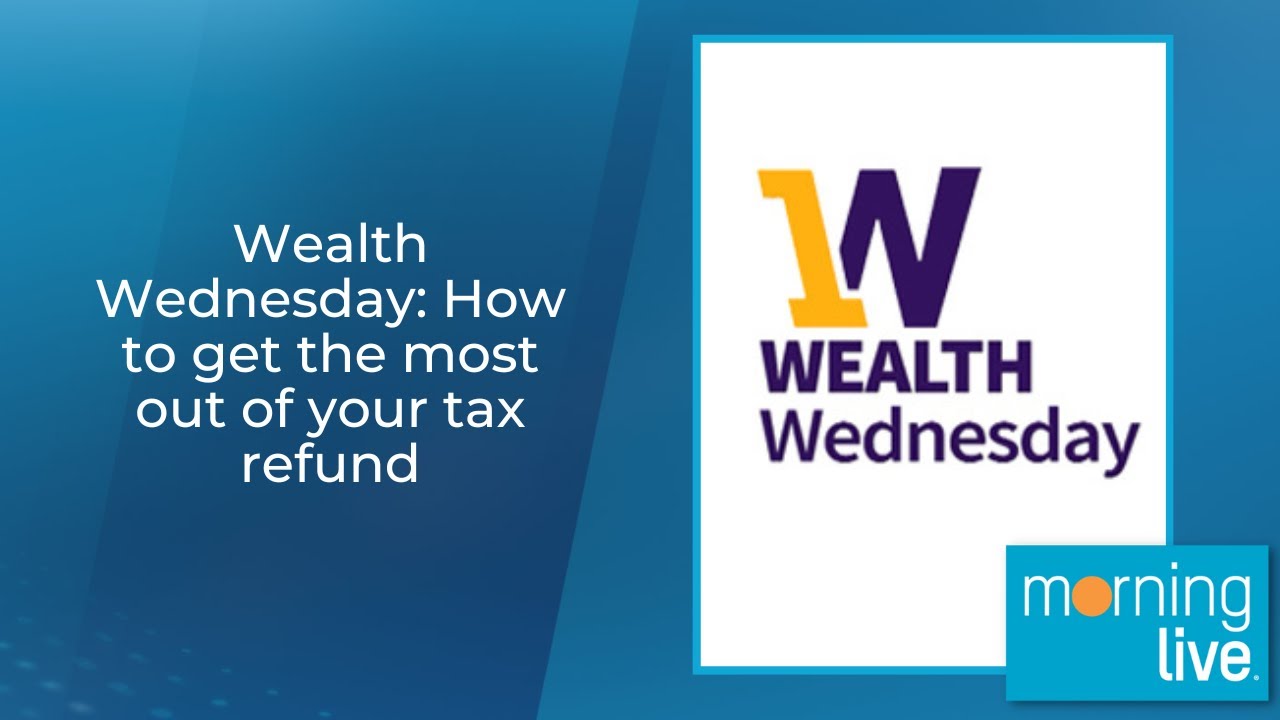 Wealth Wednesday: How to get the most out of your tax refund - YouTube