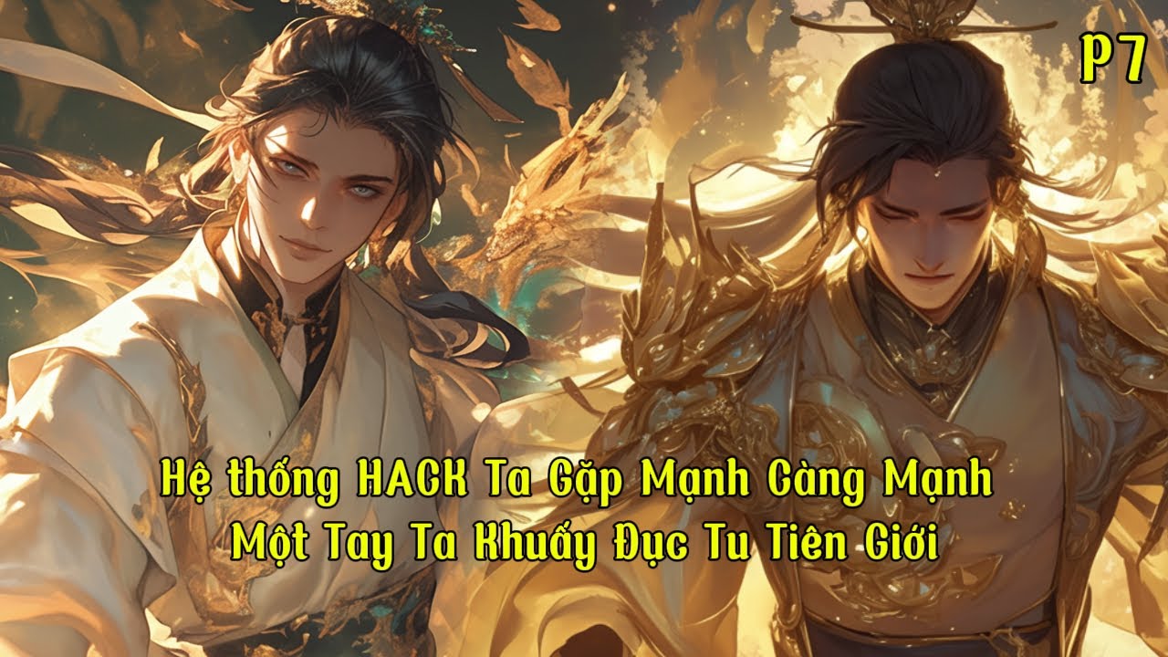 Hệ thống HACK Ta Gặp Mạnh Càng Mạnh Một Tay Ta Khuấy Đục Tu Tiên Giới ...