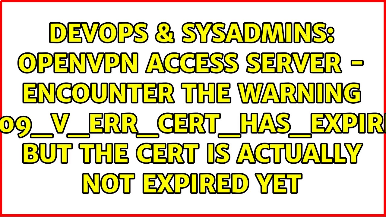 OpenVPN Access Server - Encounter the Warning X509_V_ERR_CERT_HAS ...