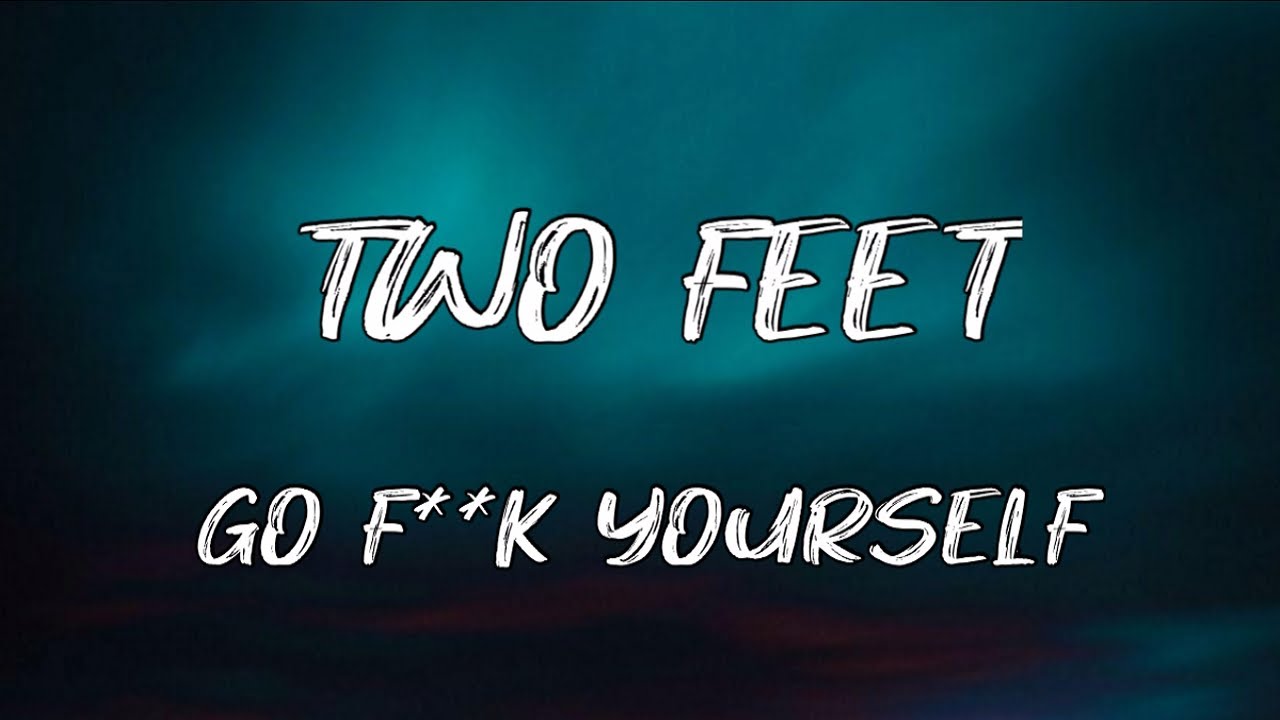 Two Feet - Go F*ck Yourself (Lyrics) - YouTube