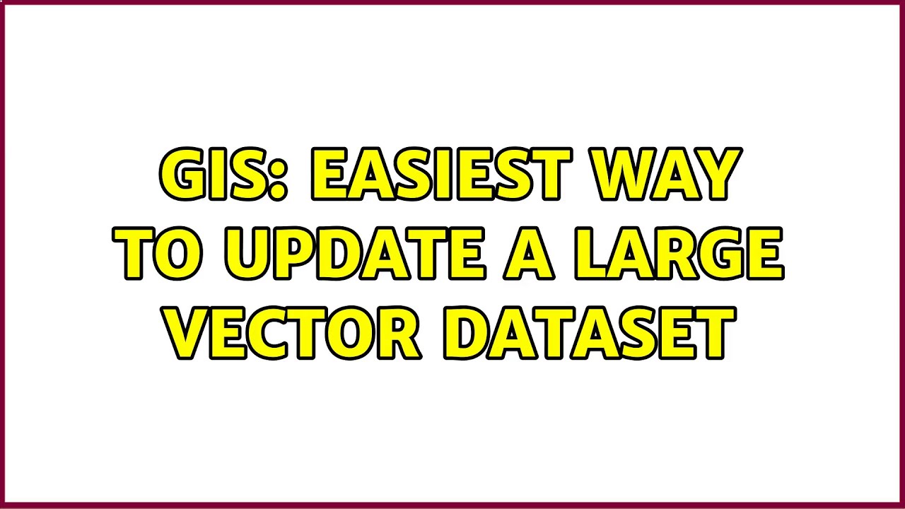 Gis Easiest Way To Update A Large Vector Dataset Youtube