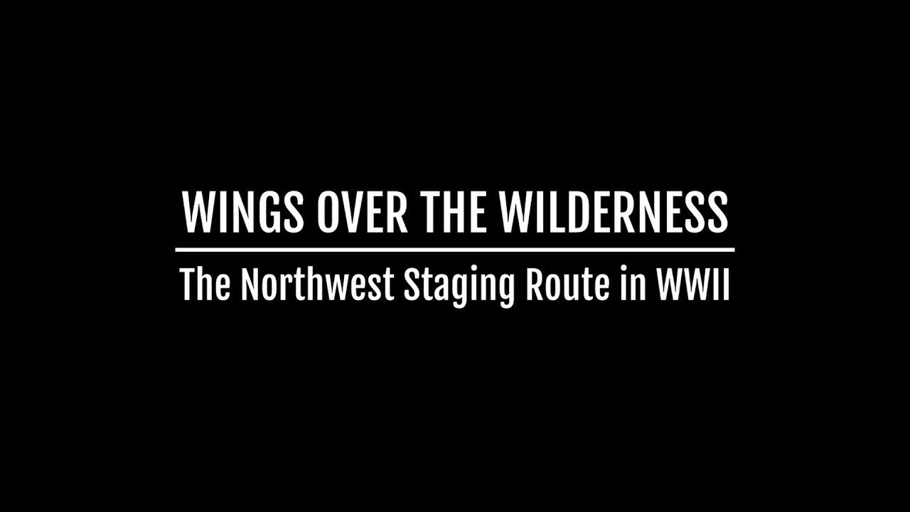 Wings Over The Wilderness - The Northwest Staging Route in WW2 - YouTube