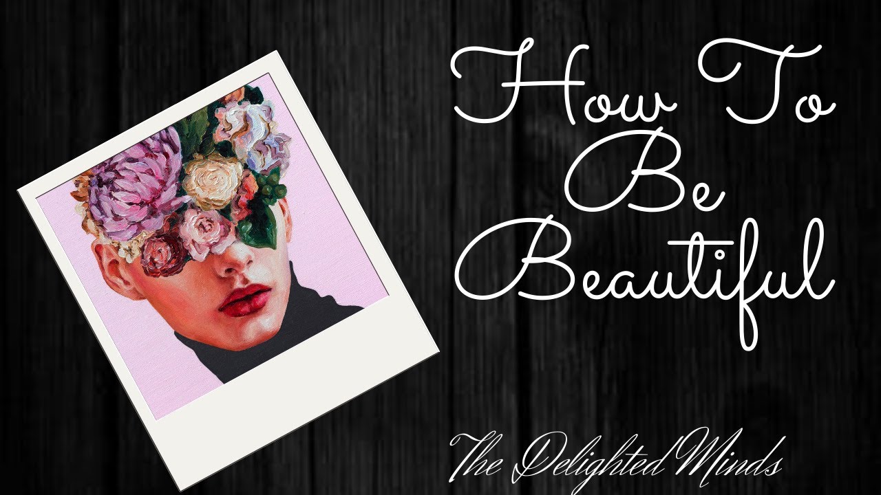 How To Be Beautiful | BE BEAUTIFUL | The Delighted Minds - YouTube
