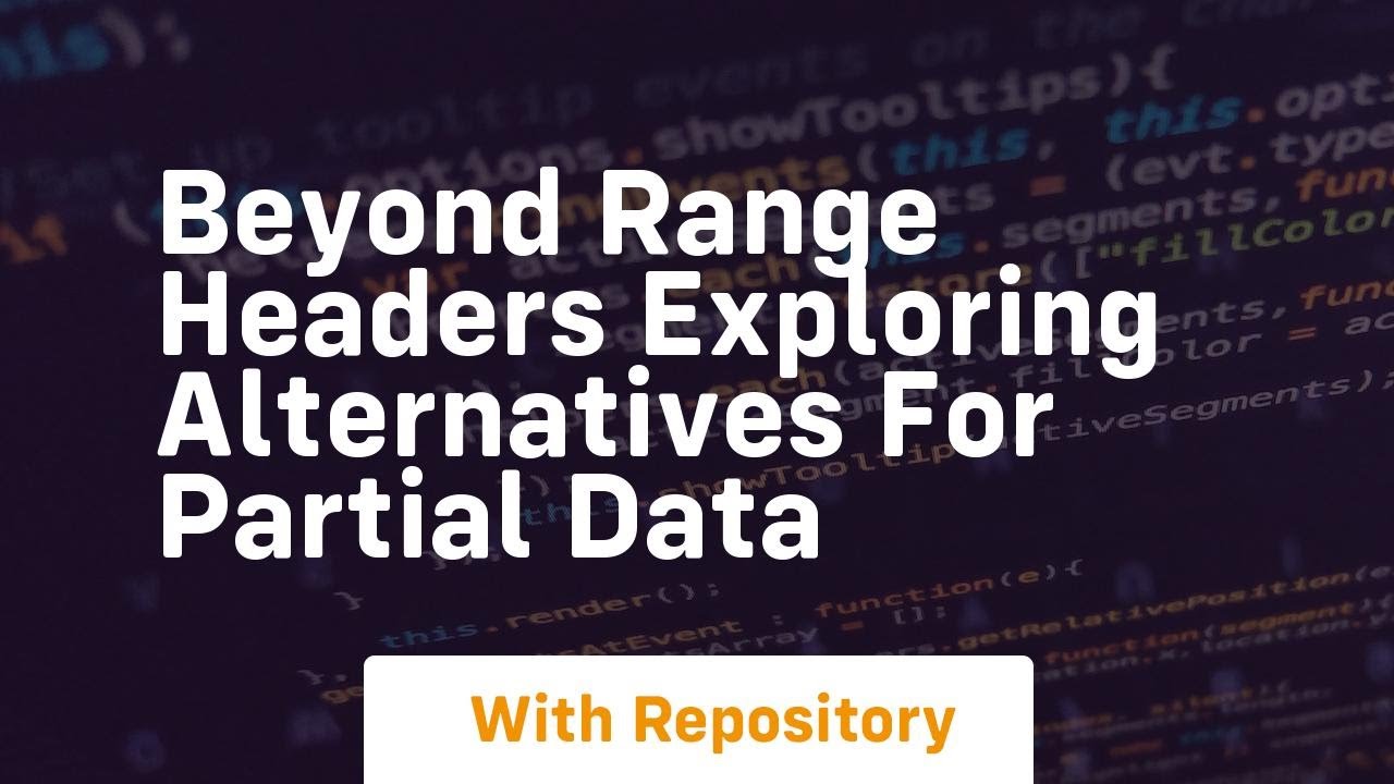 Beyond Range Headers Exploring Alternatives for Partial Data - YouTube