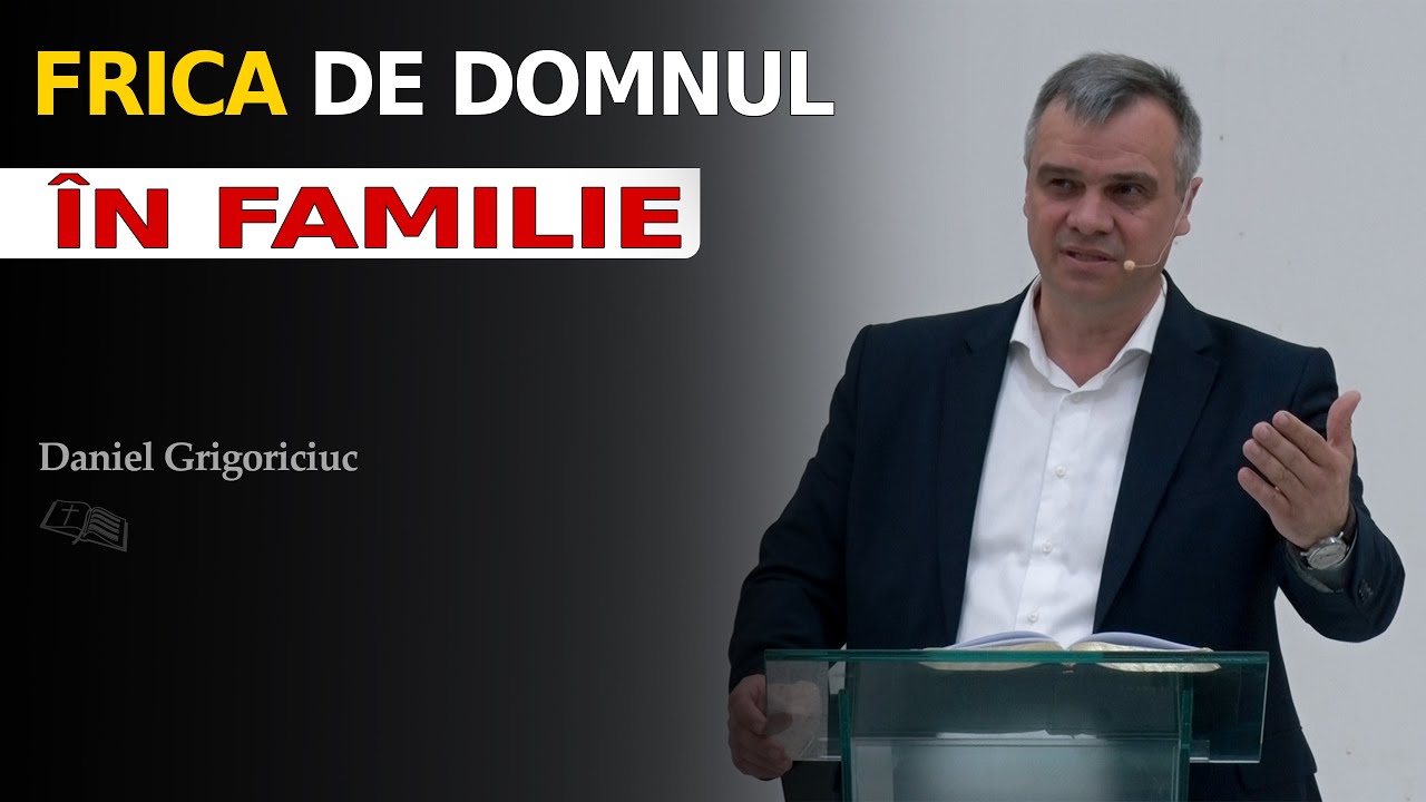 Frica de Domnul în familie // Daniel Grigoriciuc - YouTube