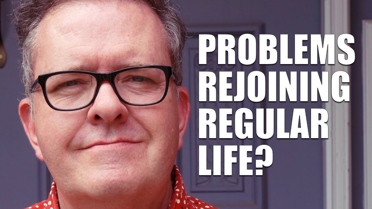 PROBLEMS REJOINING REGULAR LIFE? - YouTube
