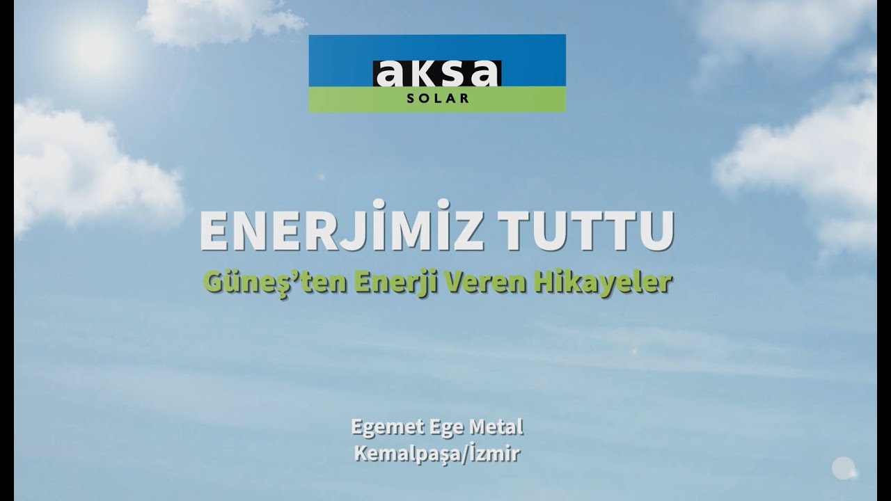 Aksa Solar Güneş'ten Enerji Veren Hikayeler / Egemet Ege Metal, İzmir - YouTube